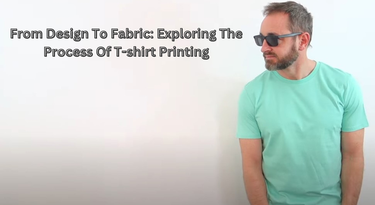 From Design To Fabric: Exploring The Process Of T-shirt Printing - Feri.org